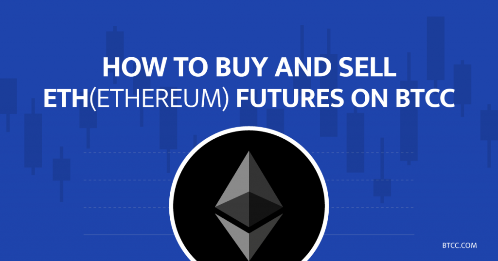 How To Buy And Sell Ethereum Eth Futures On Btcc The Btcc Blog